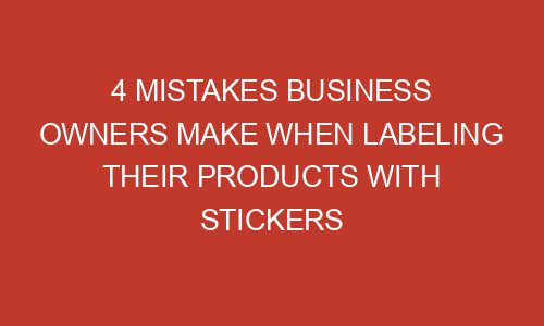 4 mistakes business owners make when labeling their products with ...