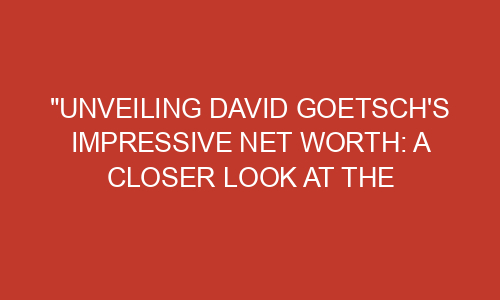 "Unveiling David Goetsch's Impressive Net Worth: A Closer Look at the ...